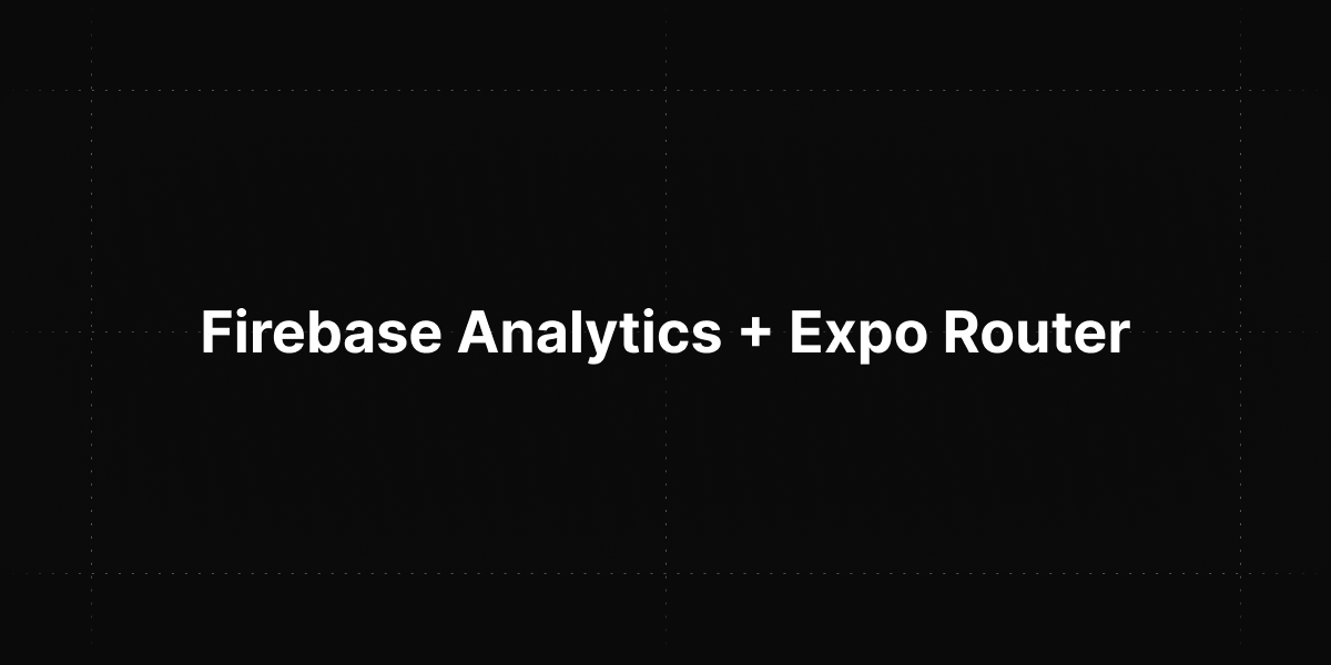 Integrate Firebase Analytics into Expo Router Integrate Firebase Analytics into Expo Router